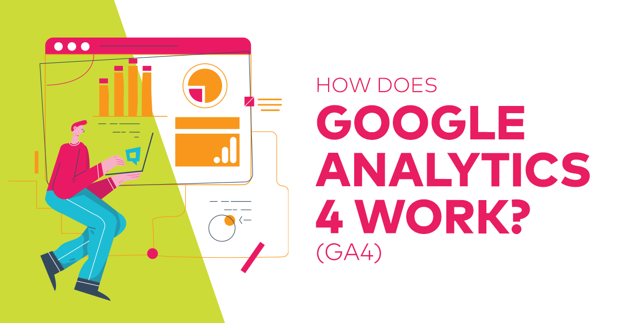 HOW DOES GOOGLE ANALYTICS 4 (GA4) WORK? - Homepage